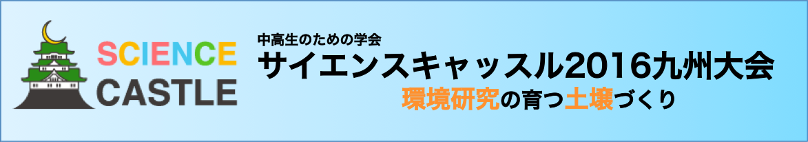 サイエンスキャッスル2016, 九州大会｜中高生のための学会 サイエンスキャッスル by リバネス｜アジア最大級の中高生のための学会〜世界中の ...